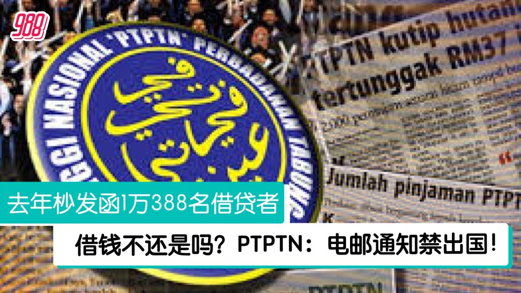 PTPTN追钱来了！ 借钱不还者将被禁出国！ – 988